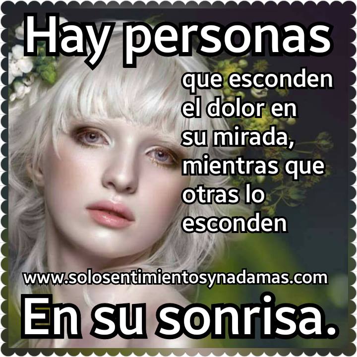 Hay personas que esconden el dolor en su mirada. - Solo sentimientos y ... Hay personas que esconden el dolor en su mirada. - Solo sentimientos y ...