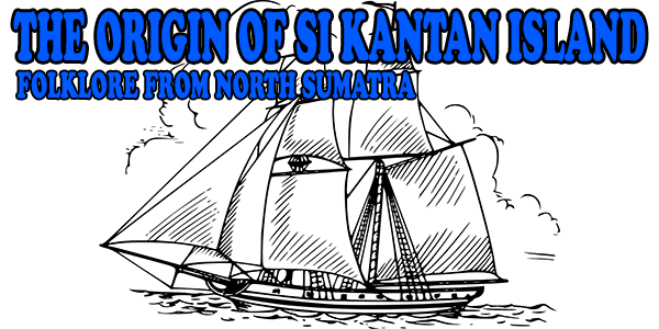 Folklore for Kids: The Origin of Si Kantan Island