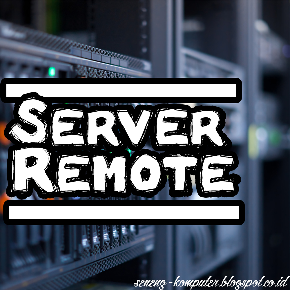 Pengertian Server Remote - Seneng Komputer