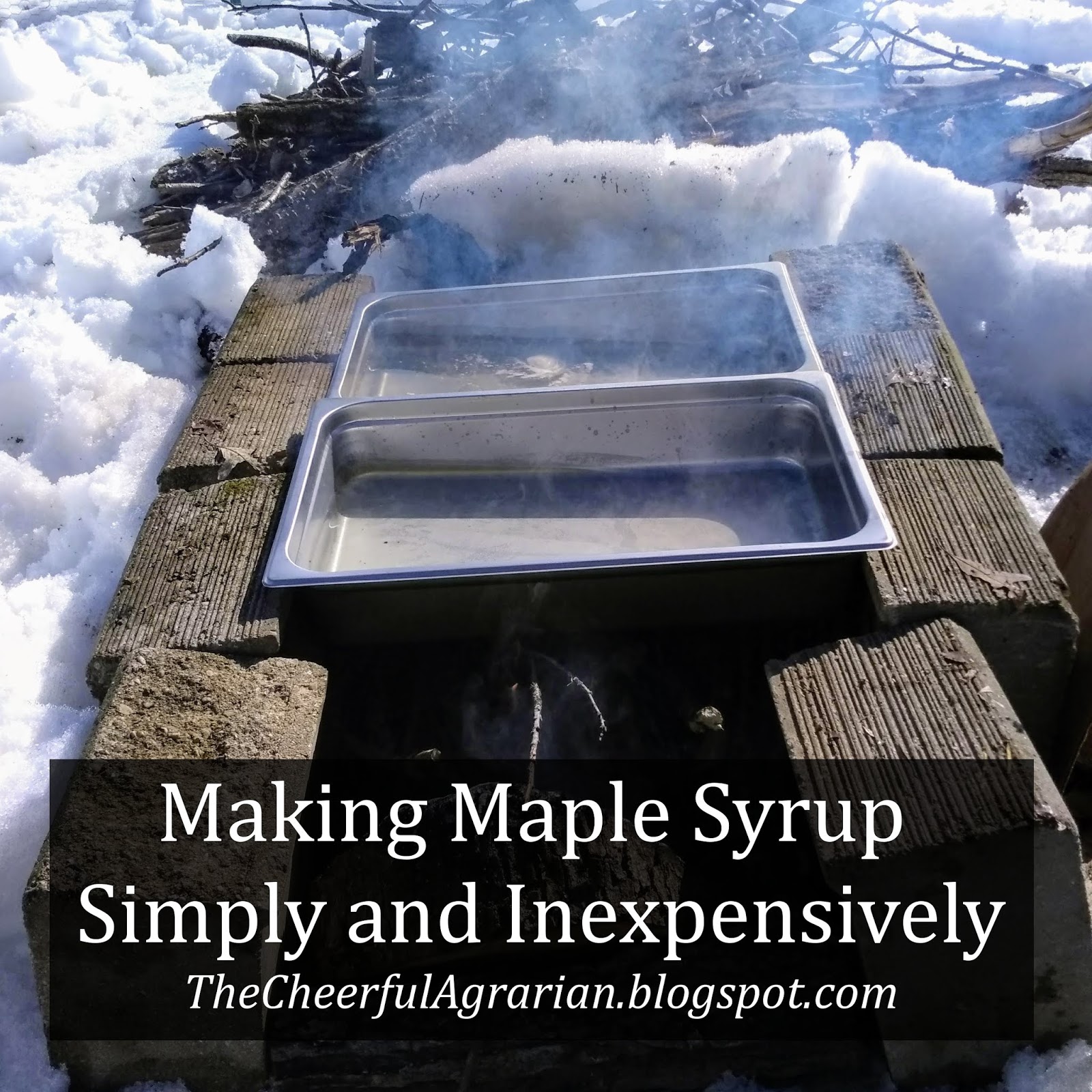 The Cheerful Agrarian: Making Maple Syrup Simply and Inexpensively