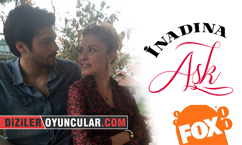 İnadına Aşk Dizisi Oyuncuları ve Konusu - Fox TV - Kim Kimdir?