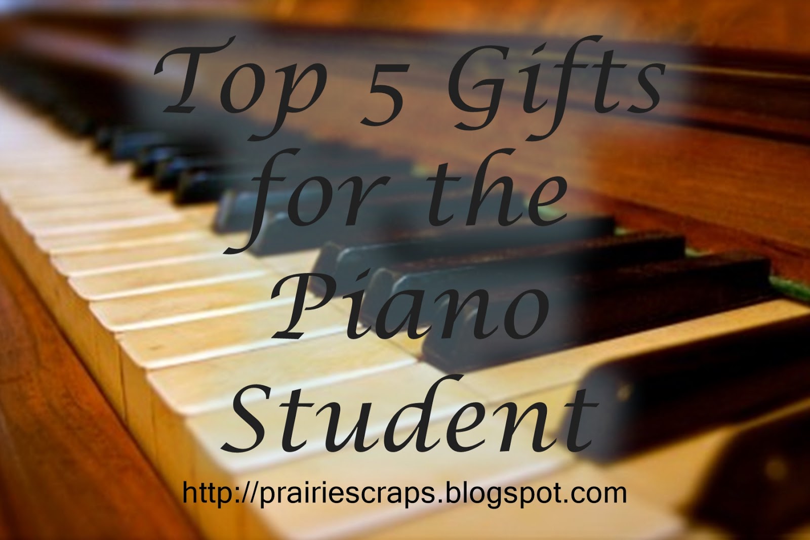 Prairie Scraps Top 5 Gifts For The Piano Student prairie-scraps-top-5-gifts-for-the-piano-student