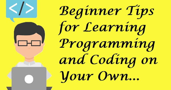 5 Beginner Tips for Learning Programming and Coding on Your Own