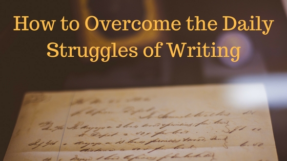 A Writer's Life: How to Overcome the Daily Struggles of Writing