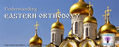 Understanding Eastern Orthodoxy (podcast) | Come Reason's Apologetics Notes