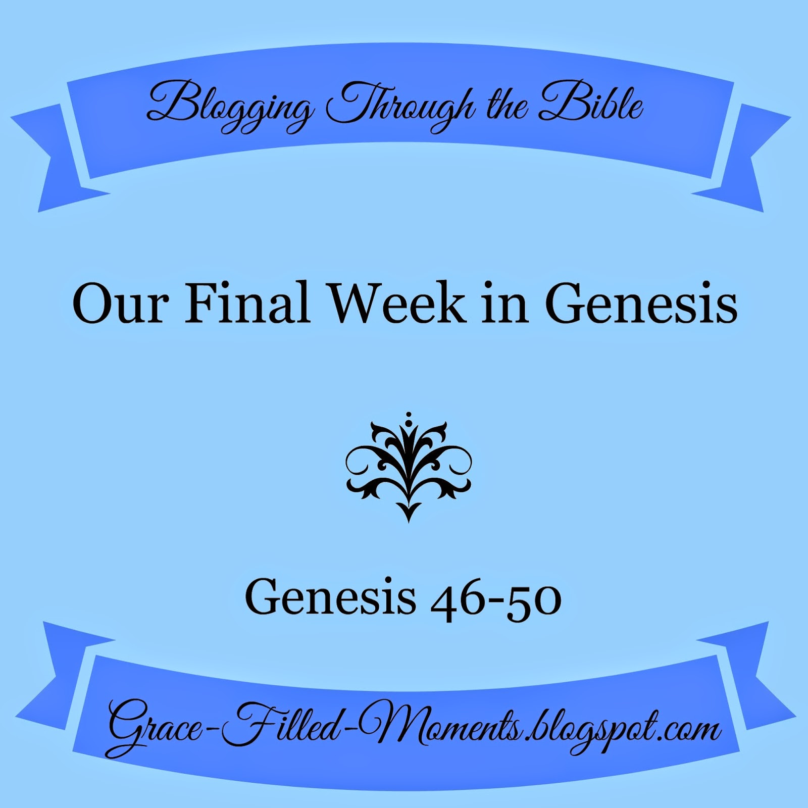 Grace-Filled-Moments : Our Final Week in Genesis (Blogging Through the ...