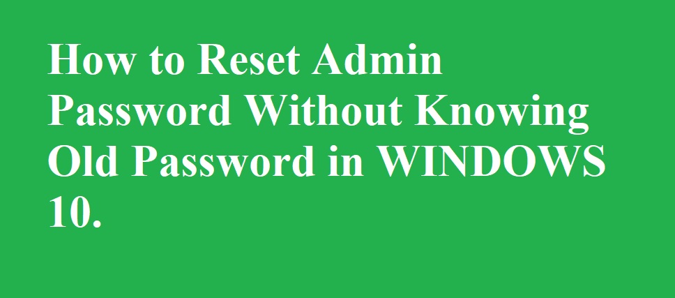 Reset Windows 10 Local Admin Password With Command Prompt
