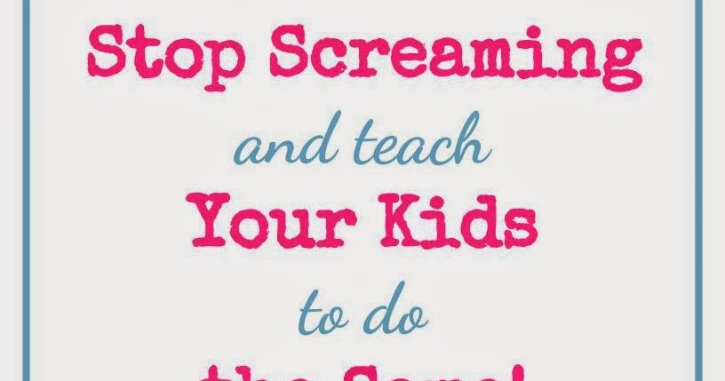 Stop Screaming and Teach Your Kids to Do the Same