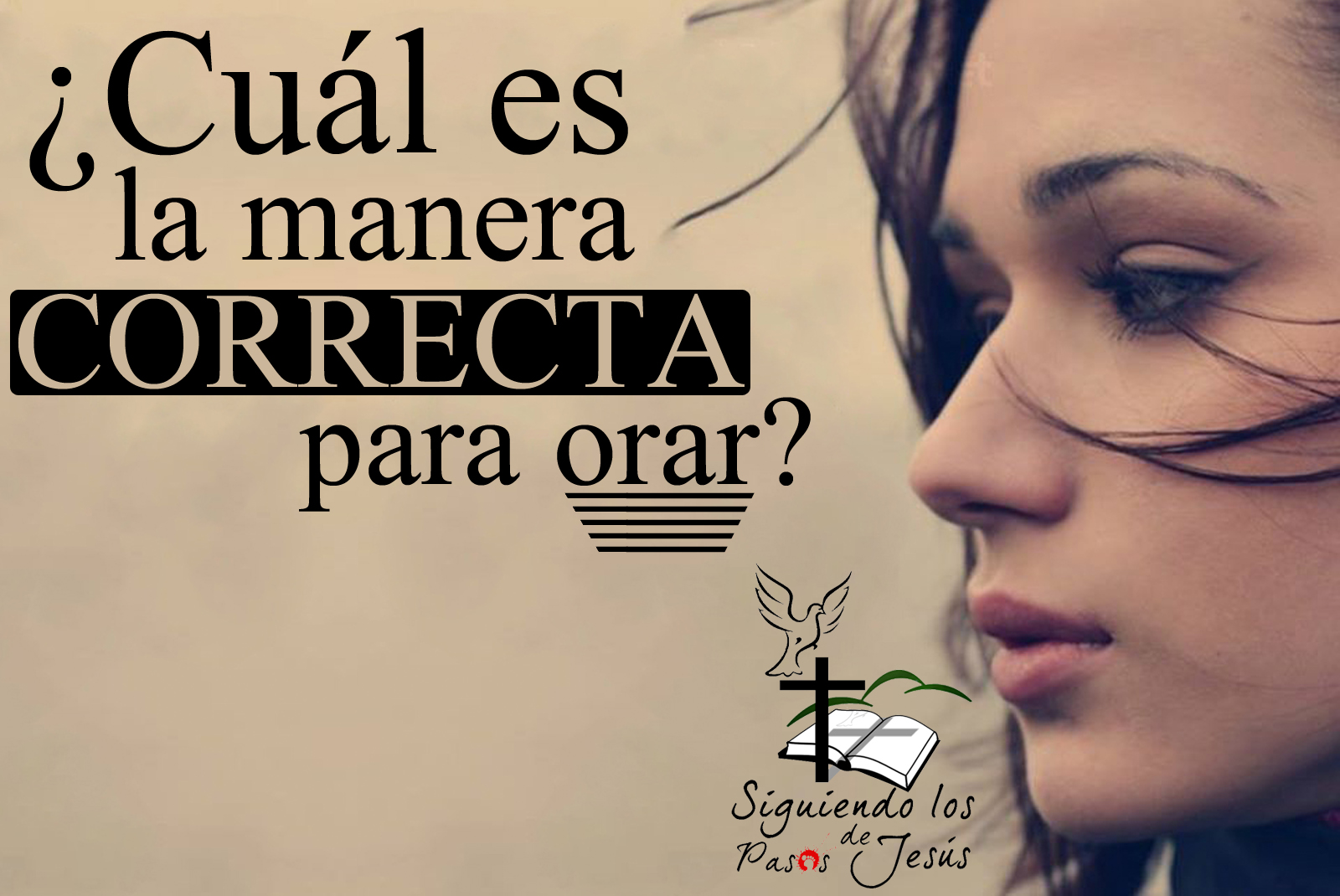 Siguiendo los Pasos de Jesús: ¿Cuál es la manera correcta para orar?