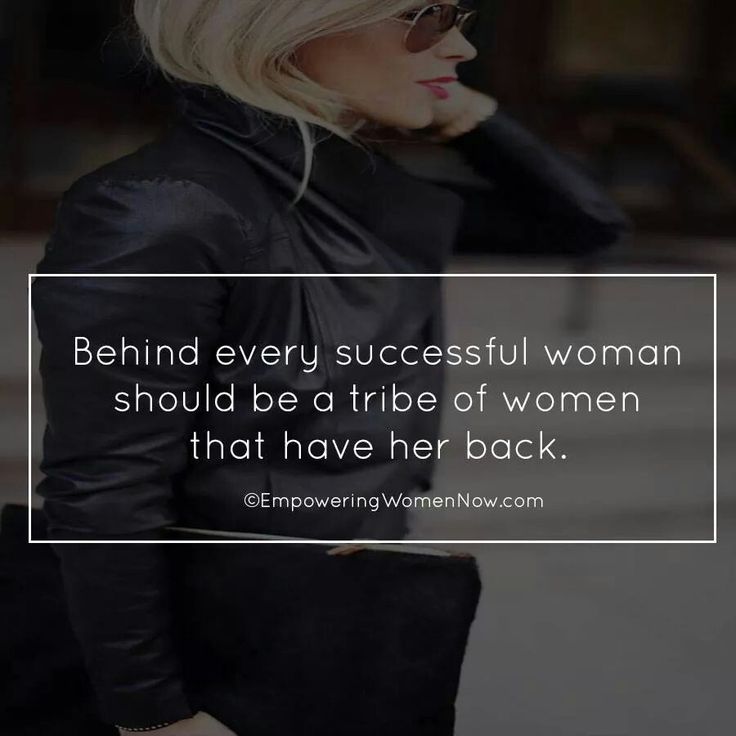 Behind Every Successful Woman Should Be A Tribe Of Women That Have Her Back