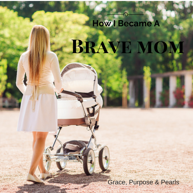 Grace, Purpose & Pearls Blog & Boutique: How I Became A Brave Mom
