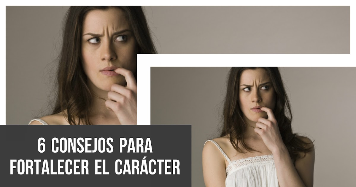6 consejos para fortalecer el carácter | Tu Cambio Es Ahora