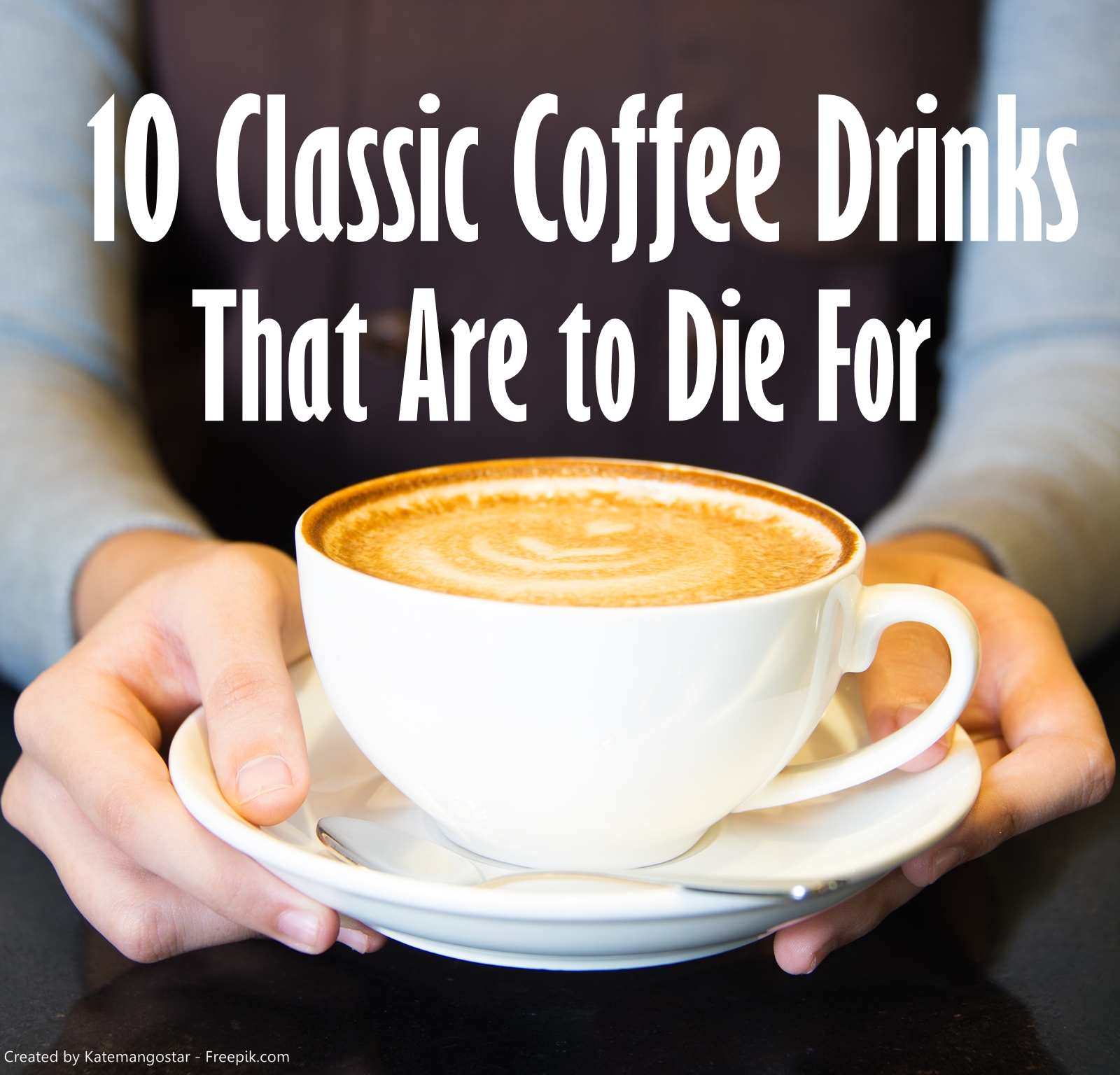 All About Women's Things: 10 Classic Coffee Drinks That Are to Die For