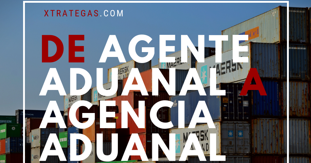 ¿Conoces los cambios de AGENTE ADUANAL a AGENCIA ADUANAL?
