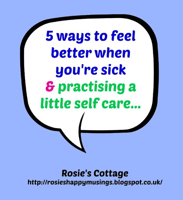 Rosie's Cottage: 5 Ways To Feel Better When You're Sick...