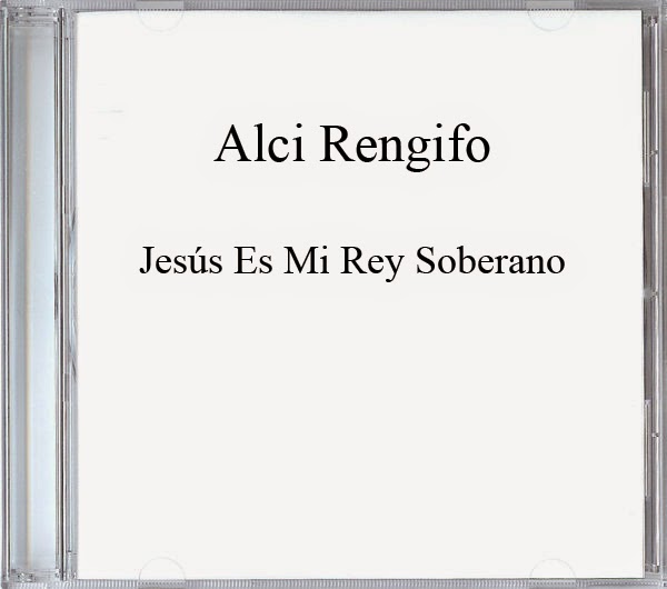 Alci Rengifo-Jesús Es Mi Rey Soberano- ~ Discos Cristianos