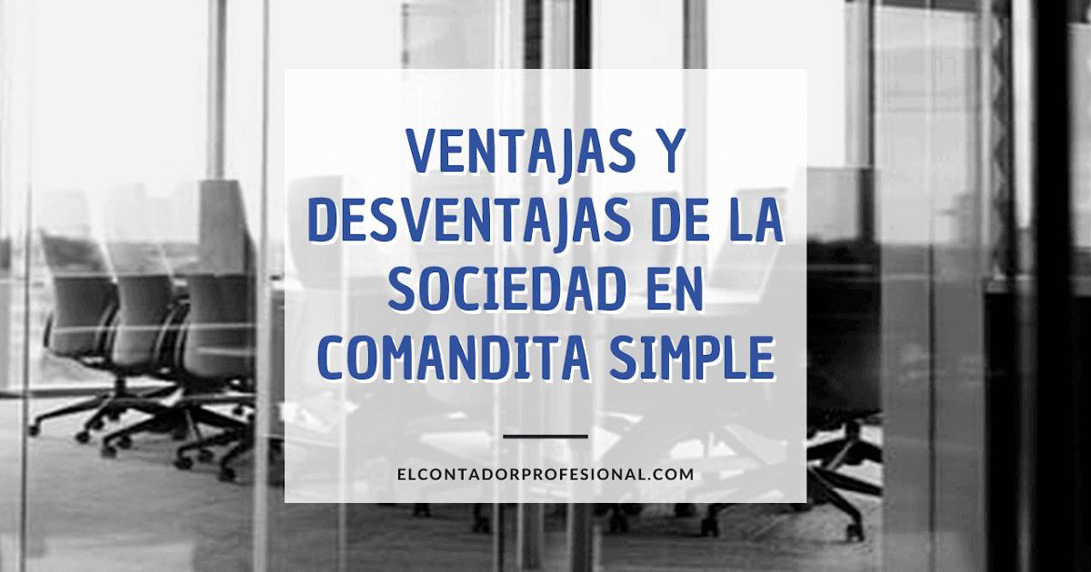 Ventajas y desventajas de la sociedad en comandita simple - Contador Profesional