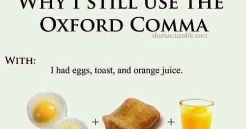 Why I still use the Oxford Comma. with : I had eggs, toast, and orange ...