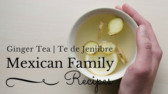 Mexican Family Recipes: Ginger Tea - Té de Jengibre