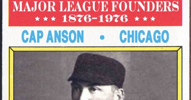WHEN TOPPS HAD (BASE)BALLS!: MAJOR LEAGUE FOUNDERS: CAP ANSON 1876-1976