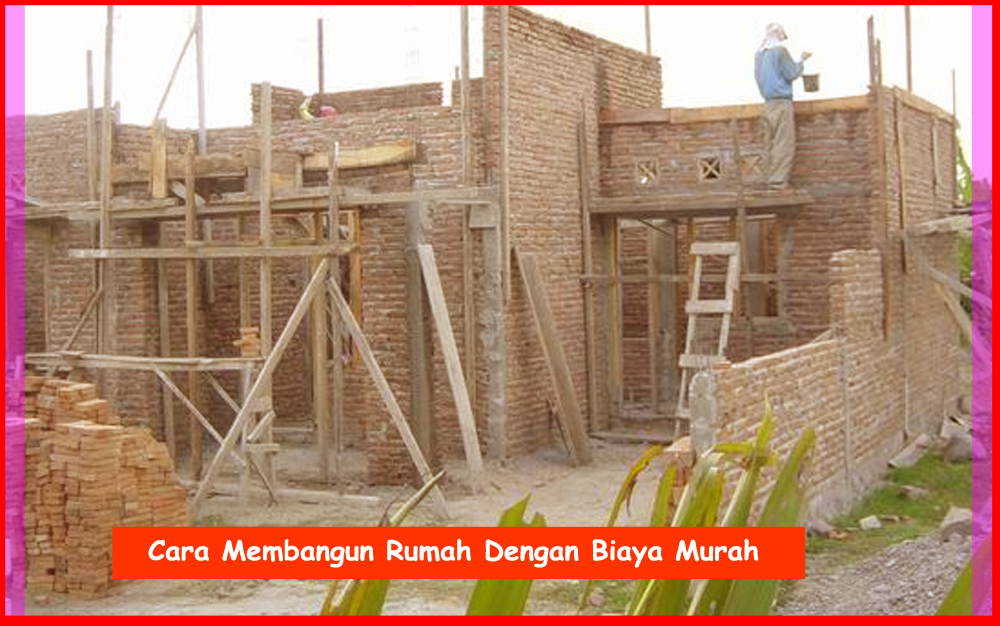 Cara Membangun Rumah Dengan Biaya Murah