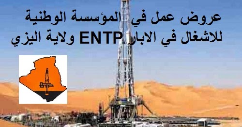 عروض عمل في المؤسسة الوطنية للاشغال في الابار ENTP ولاية اليزي