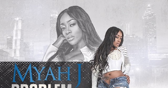 UNDENIABLE PRESS: [Single] Myah J (@msmyahj) – Problem