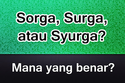 Mana yang Benar, Sorga, Surga, atau Syurga? - Kata2Baku