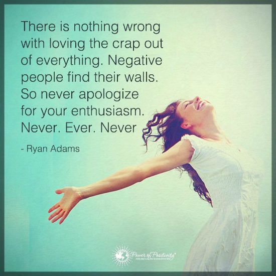 There is nothing wrong with loving the crap out of everything. - 101 QUOTES
