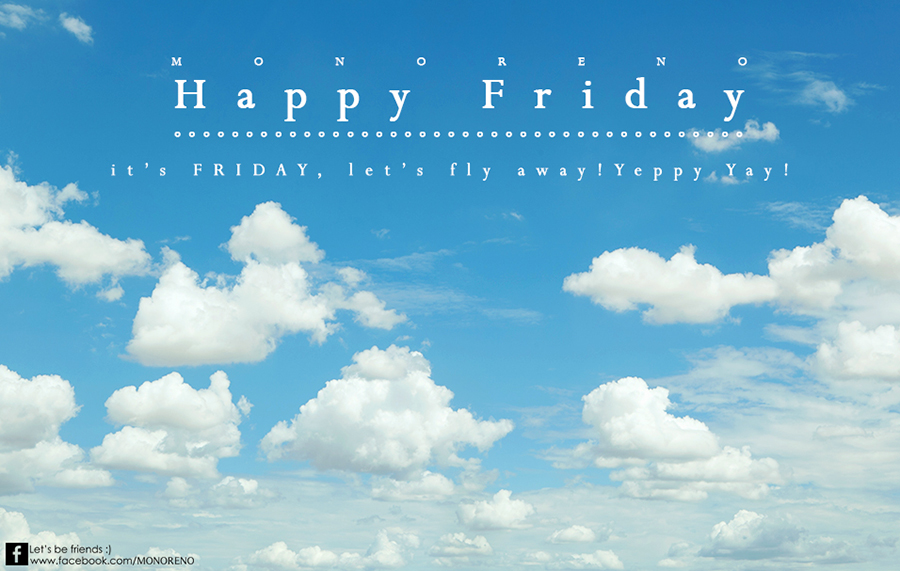MONORENO: HAPPY FRIDAY!!! STAY COOL~
