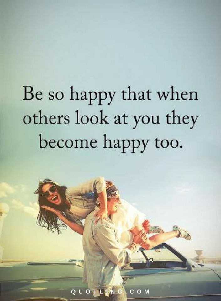 Be so happy that when others look at you they become happy too | Quotes ...