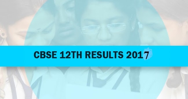 CBSE 12th Class Result 2017, Delhi Board XII +2 Result 2017@cbseresults ...