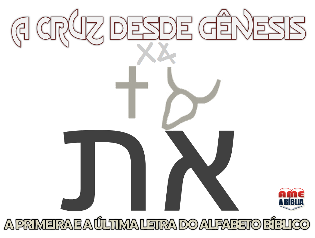 Ame a Bíblia: A CRUZ DESDE GÊNESIS: O ÁLEF E O TÁW