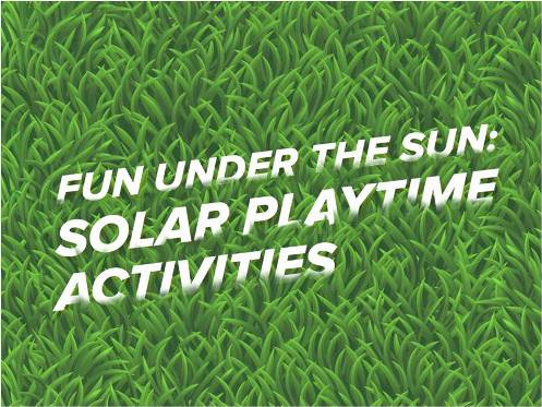 Fun Under The Sun: Solar Playtime Activities