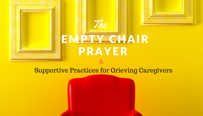 The Empty Chair Prayer and Supportive Practices for Grieving Caregivers ...