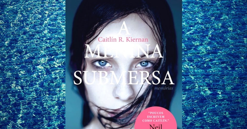 Resenha: A Menina Submersa: Memórias, de Caitlín R. Kiernan | Momentum Saga