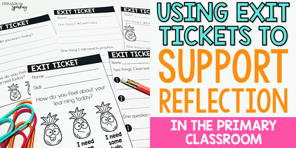 Using Exit Tickets to Support Reflection in the Primary Classroom | Primarily Speaking