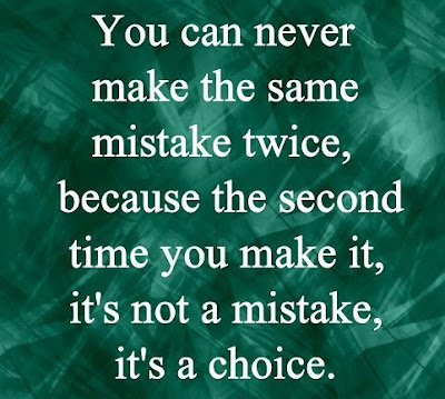 You can never make the same mistake twice, because the second time you ...
