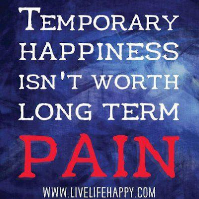 Temporary Happiness Isn't worth long term Pain ~ God is Heart