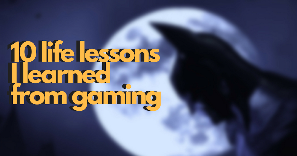 10 Life lessons I learned from Gaming