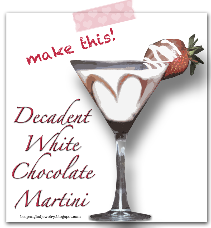 Bespangled Jewelry Decadent White Chocolate Martini Recipe Happy Valentines Day