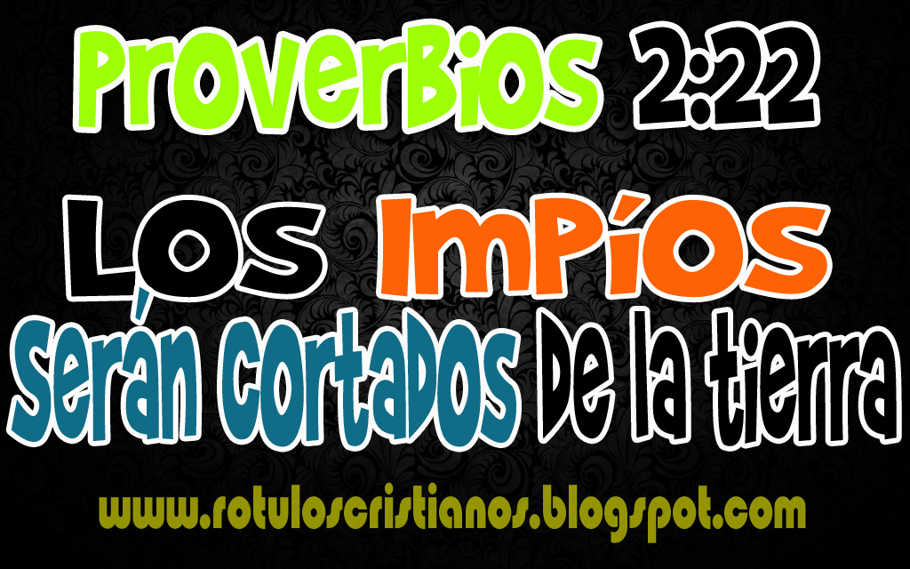 Proverbios 2:22 Los impios seran cortados de la tierra ~ Imagenes ...