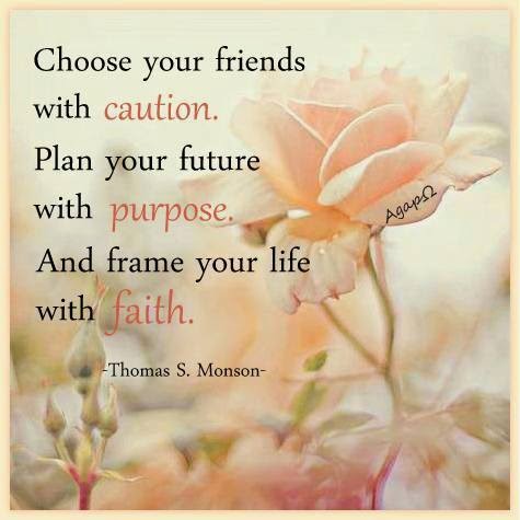 CHOOSE YOUR FRIENDS WITH CAUTION PLAN YOUR FUTURE WITH PURPOSE. AND ...