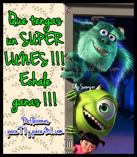 Buenos Deseos para TI y para MÍ: * Que tengas un SUPER LUNES !!! Échale ...