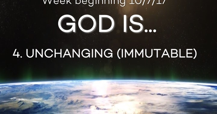 CCP SERIES STUDY WEEK 4 – GOD IS… UNCHANGING (IMMUTABLE) ~ COME TO ...