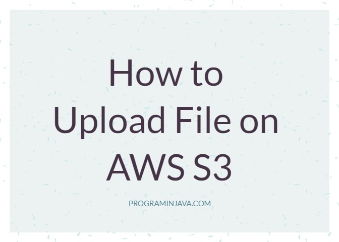 Upload File On Aws S3 Using Java ~ Program In Java Java Examples Interview Questions And Answers