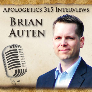 Apologist Interview: Brian Auten - Apologetics 315