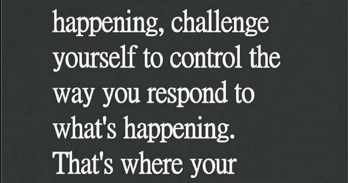 Quotes When you can't control what's happening, challenge yourself to ...