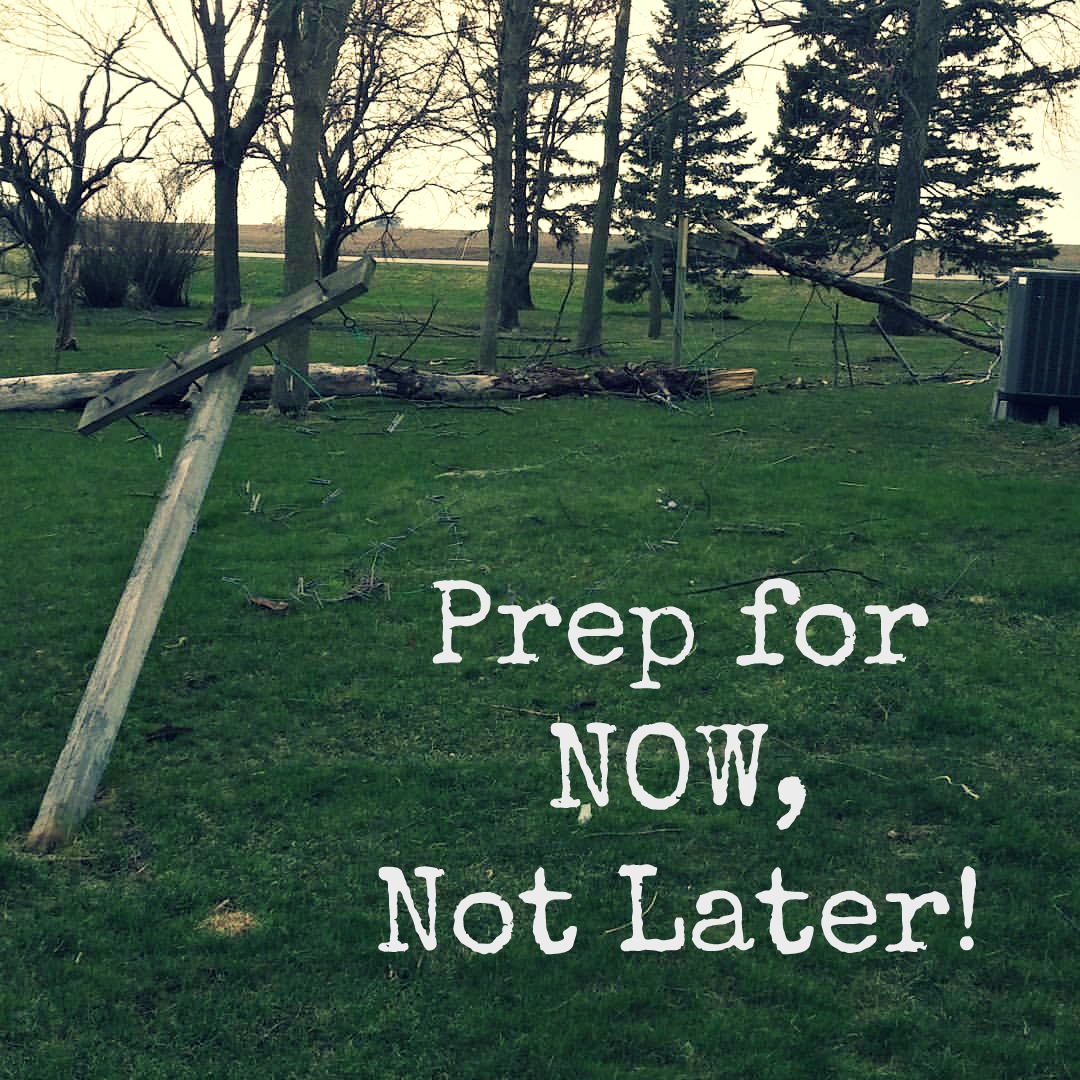 Prep for NOW, Not Later! - Living Life in Rural Iowa
