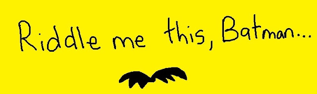 CRACK YOU WHIP: Riddle Me This, Batman